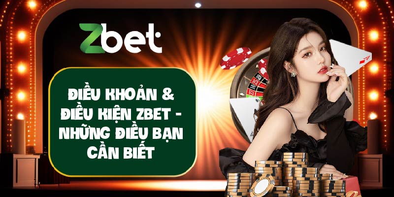 Điều Khoản và Điều Kiện Zbet - Những Điều Bạn Cần Biết